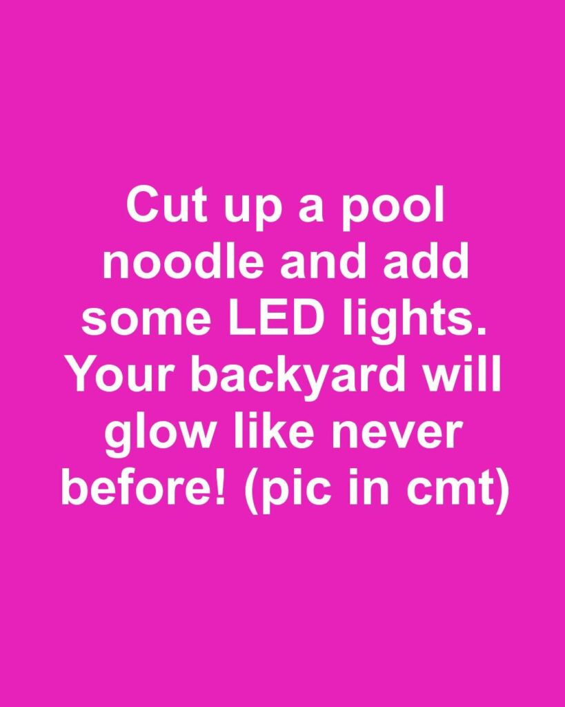 Cut up a pool noodle and add some LED lights. Your backyard will glow ...